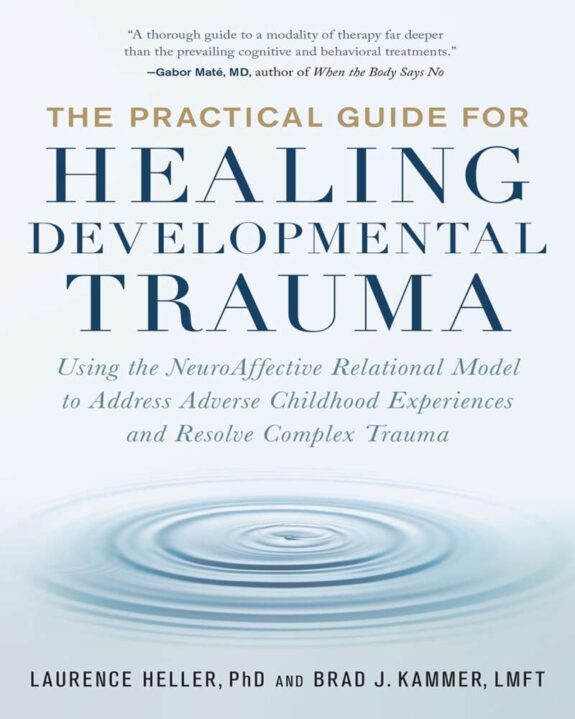The Practical Guide for Healing Developmental Trauma: Using the ...