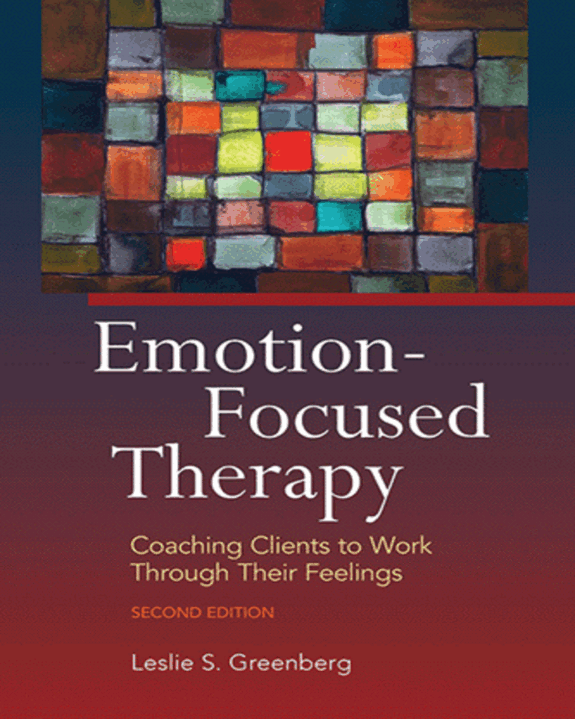 Emotion-Focused Therapy: Coaching Clients to Work Through Their ...
