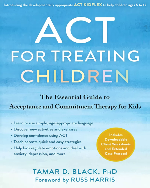 ACT for Treating Children: The Essential Guide to Acceptance and ...